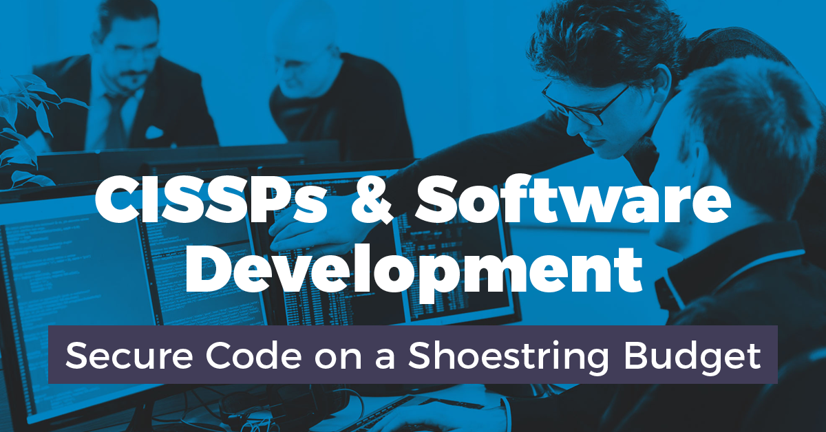 CISSPs and Software Development: Secure Code on a Shoestring Budget ...